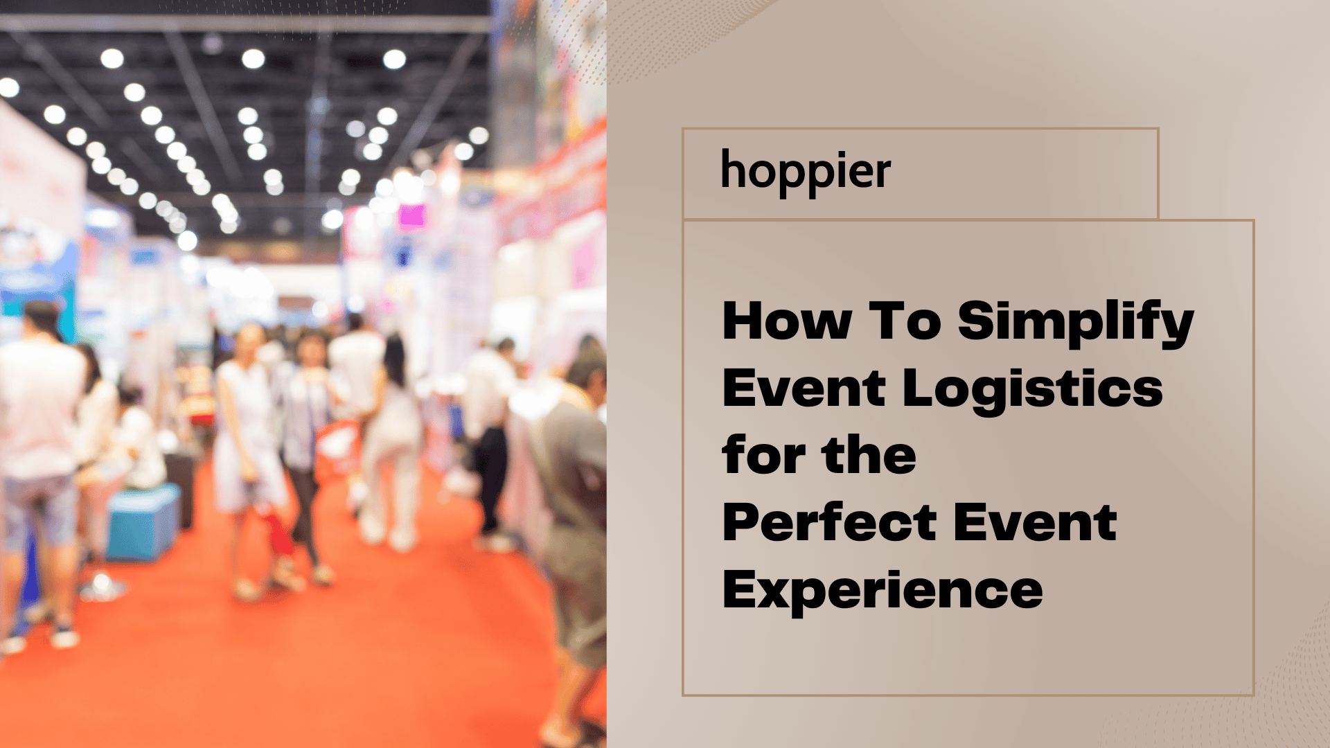 How To Simplify Event Logistics for the Perfect Event Experience | Hoppier